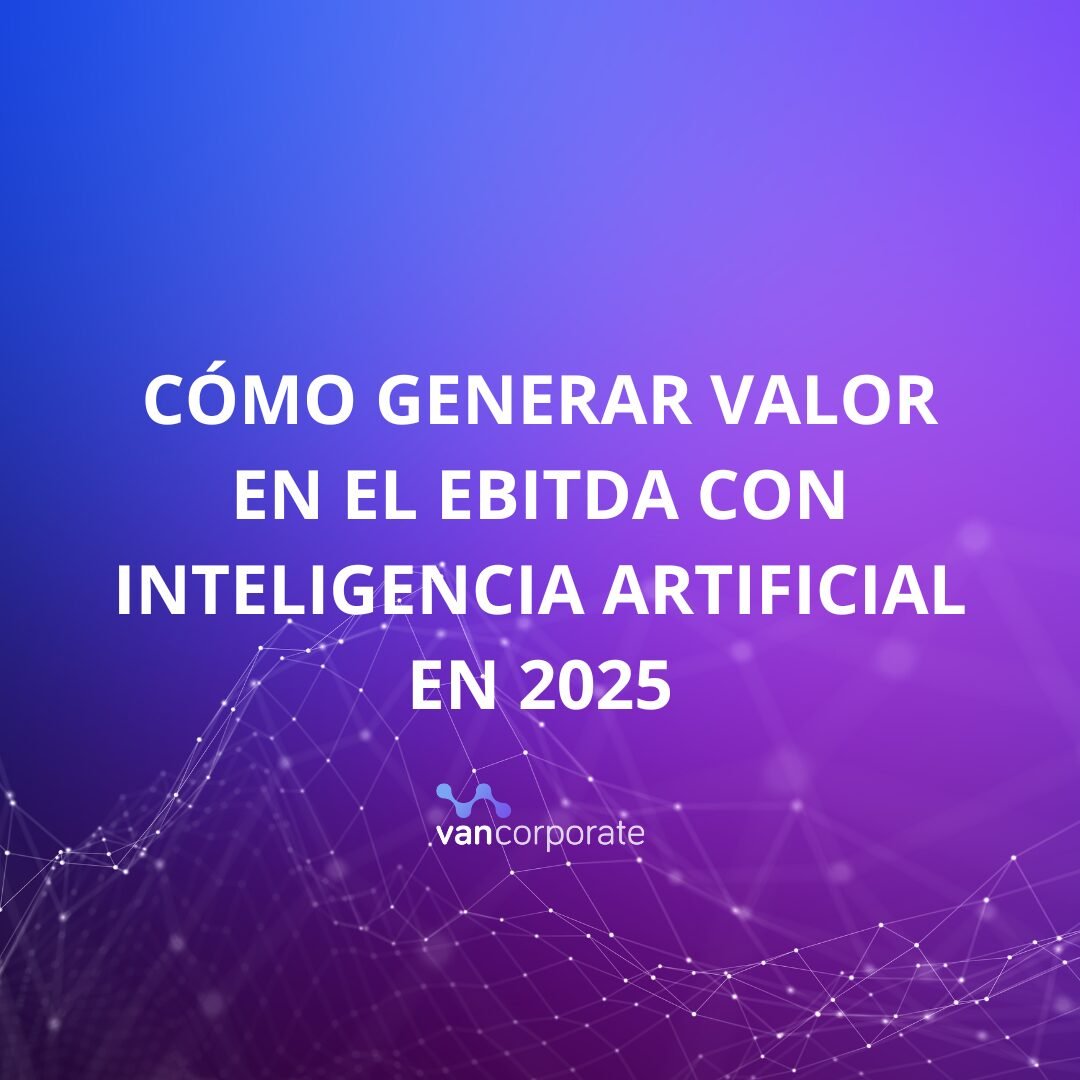 Cómo generar valor en el EBITDA con inteligencia artificial en 2025 - VAN-C
